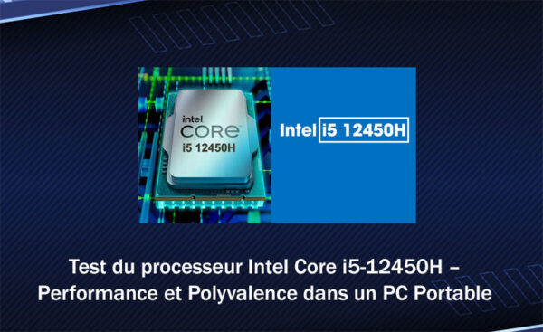 Test du processeur Intel Core i5-12450H - Performance et Polyvalence ...